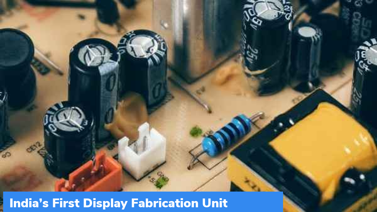 India’s First Display Fabrication Unit - GKToday
